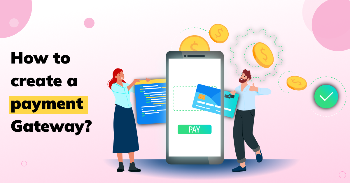 How to Create a Payment Gateway in 2025? Everything You Should Know