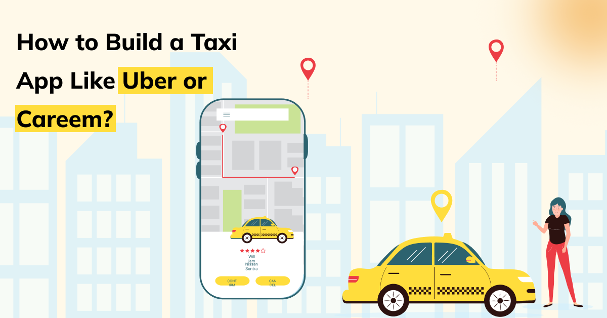 How to Build a Taxi App Like Uber or Careem?