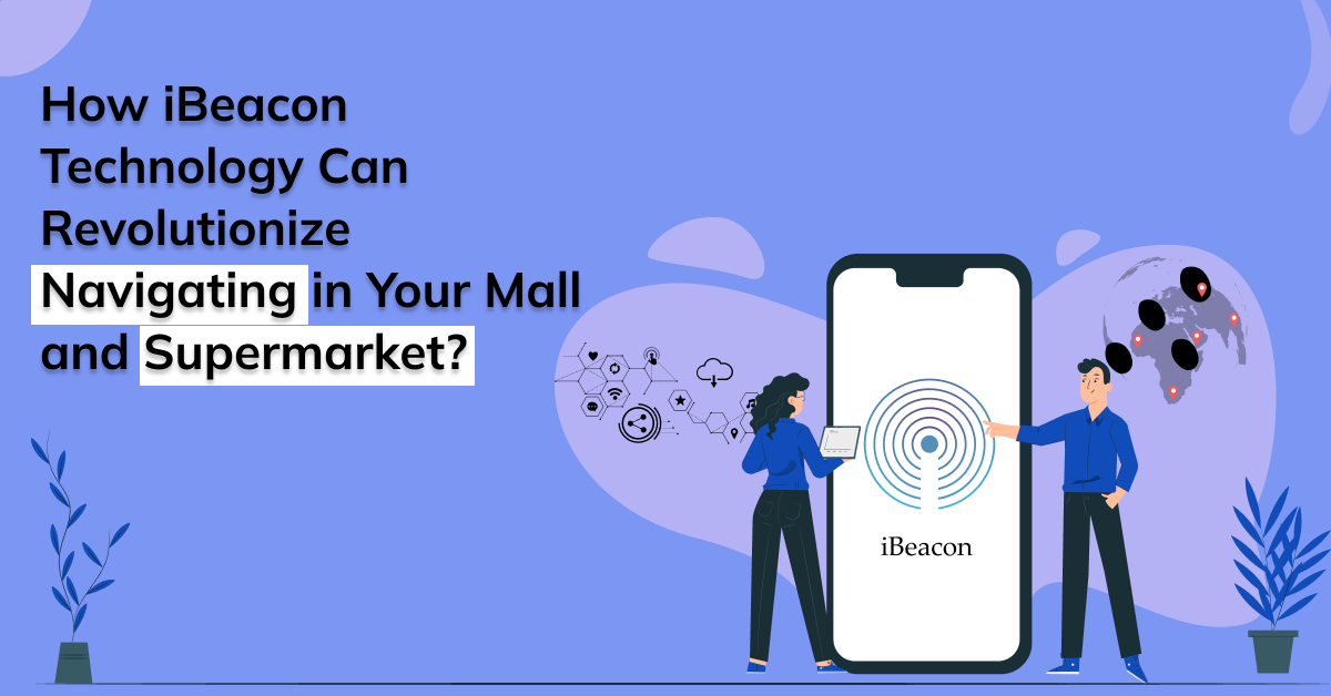 How iBeacon Technology Can Revolutionize Navigating in Supermarket?