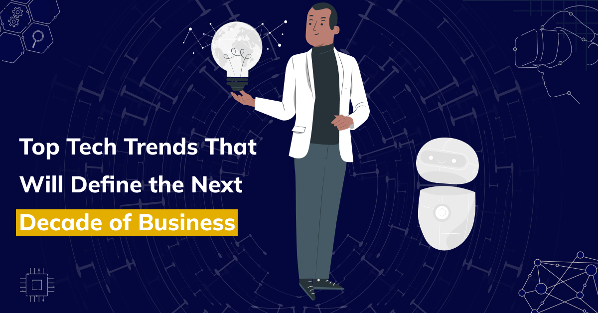 Top 7 Tech Trends That Will Define the Next Decade of Business